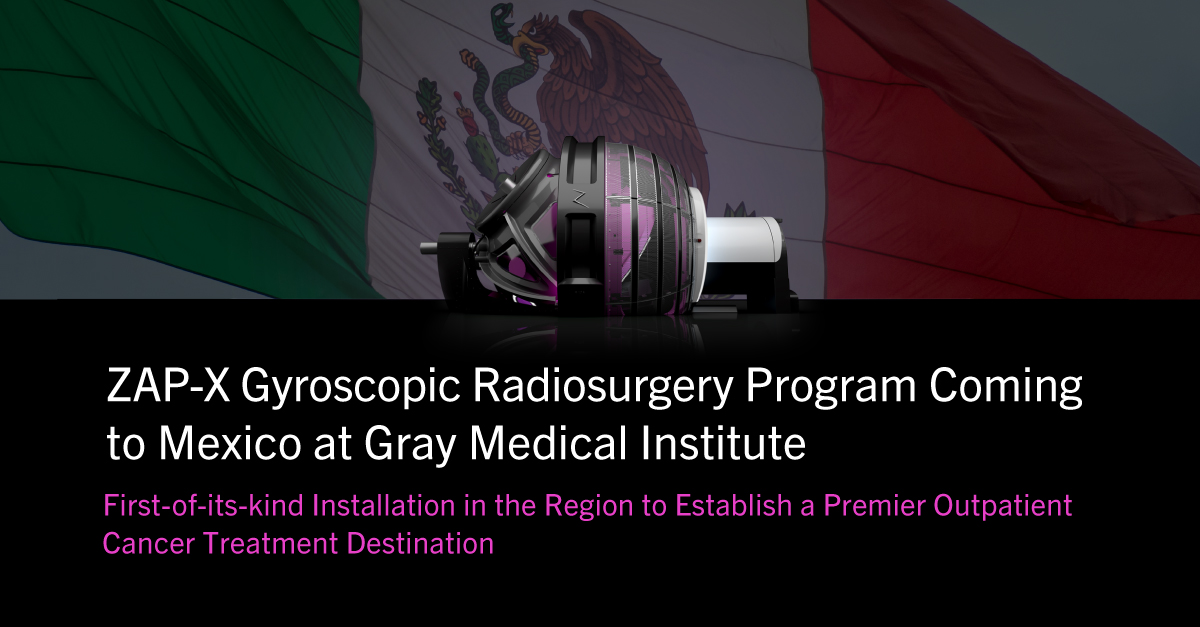 ZAP-X Arrives in Mexico at Gray Medical Institute | ZAP Surgical